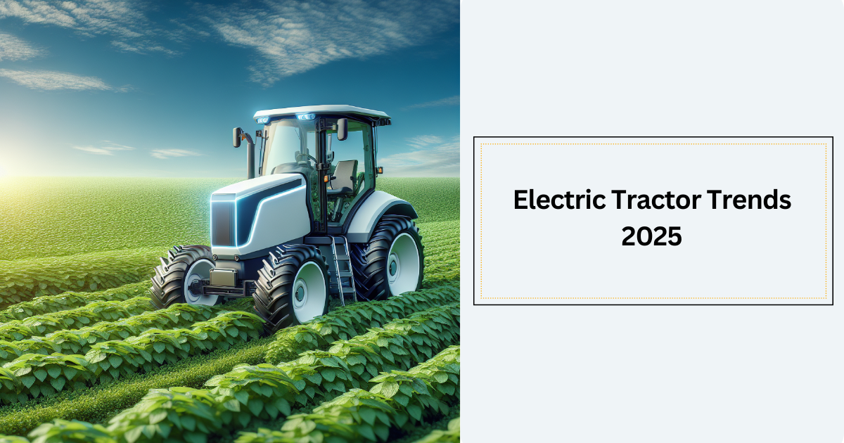 Electric Tractor Trends 2025: Farming's Eco-Friendly Revolution ...